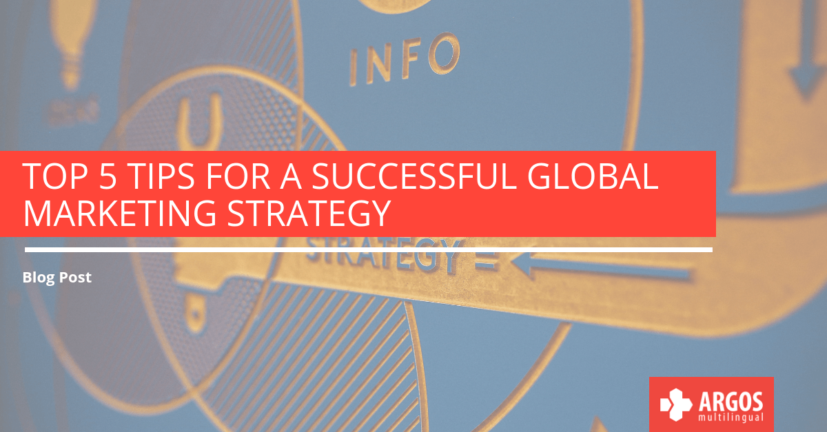 Top 5 Tips For A Successful Global Marketing Strategy | Argos Multilingual