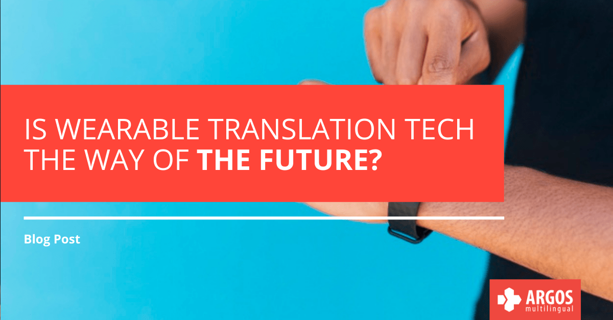 Is Wearable Translation Tech the Way of the Future? | Argos Multilingual