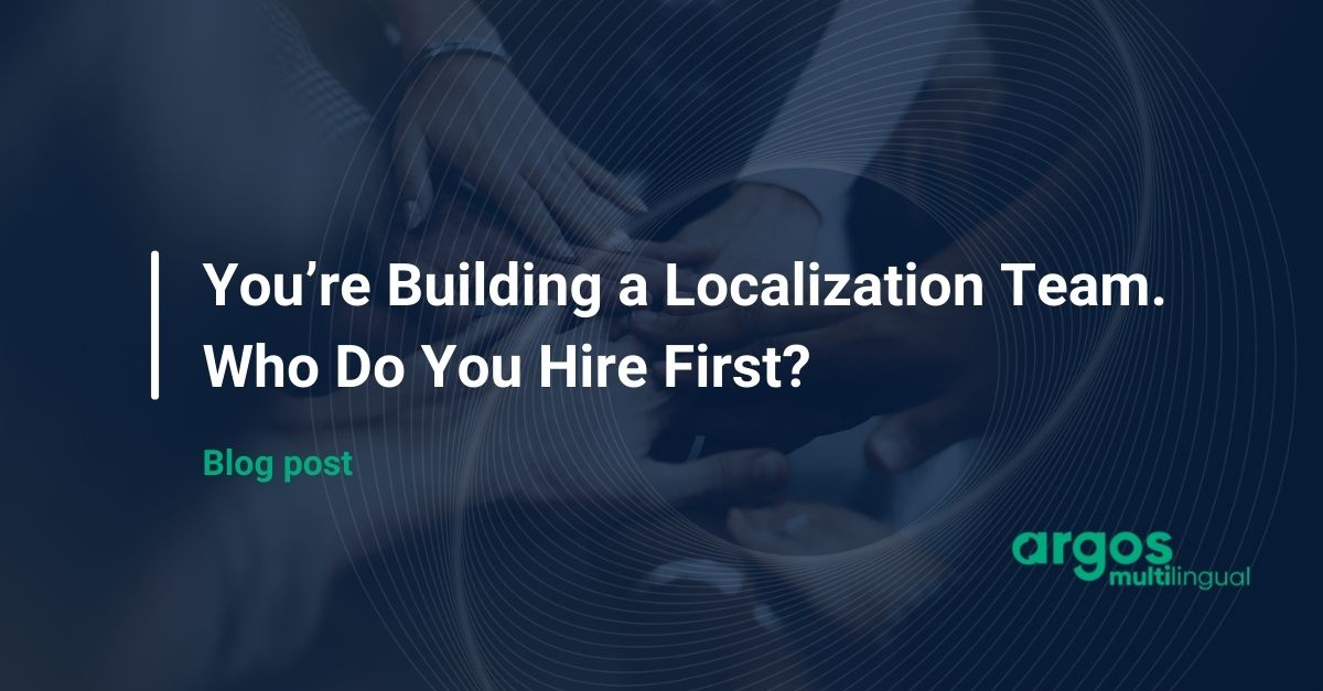 You’re Building a Localization Team. Who Do You Hire First? | Argos ...